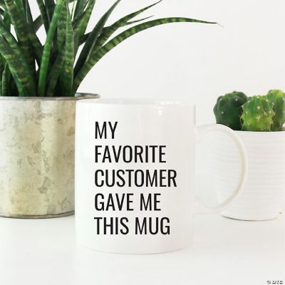 My Favorite Customer Gave Me This Mug | Oriental Trading